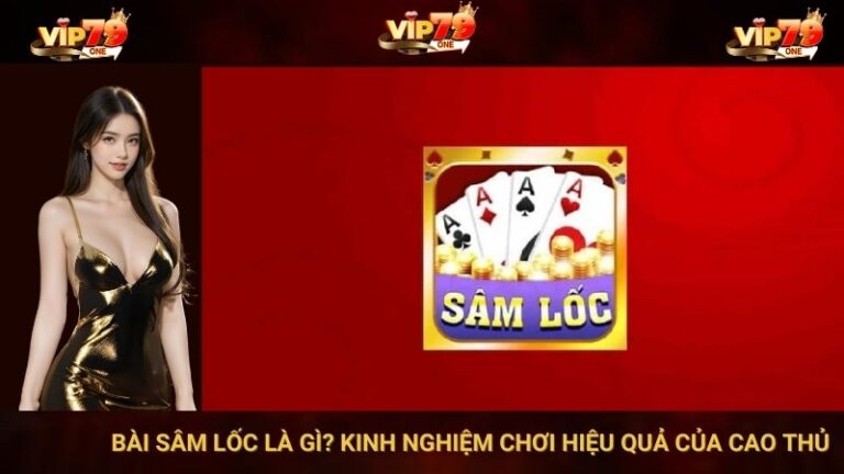 VIP79: Bài Sâm Lốc Là Gì? Kinh Nghiệm Chơi Sâm Của Cao Thủ